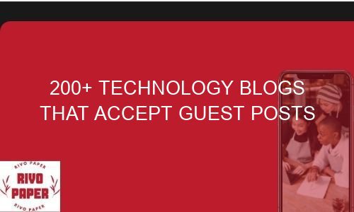 200+ Technology Blogs that Accept Guest Posts - Rivopaper 200+ Technology Blogs that Accept Guest Posts - Rivopaper