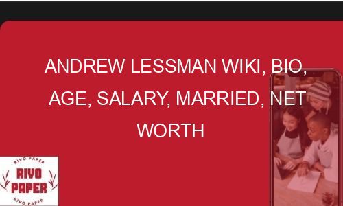 Andrew Lessman Wiki, Bio, Age, Salary, Married, Net Worth - Rivopaper