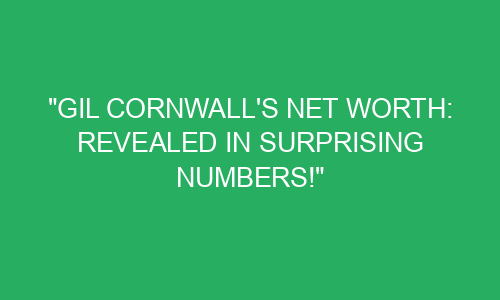 "Gil Cornwall's Net Worth: Revealed in Surprising Numbers!" - Rivopaper