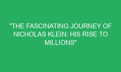 "The Fascinating Journey of Nicholas Klein: His Rise to Millions ...