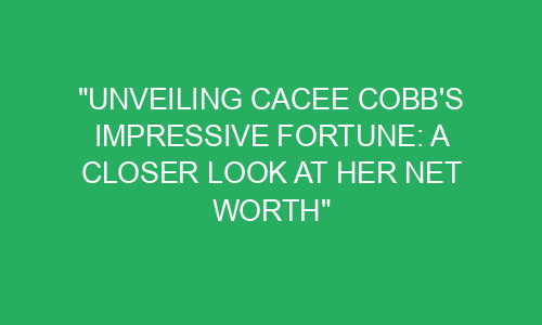 "Unveiling Cacee Cobb's Impressive Fortune: A Closer Look at Her Net ...
