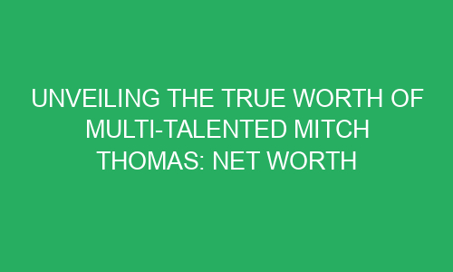 Unveiling the True Worth of Multi-Talented Mitch Thomas: Net Worth ...